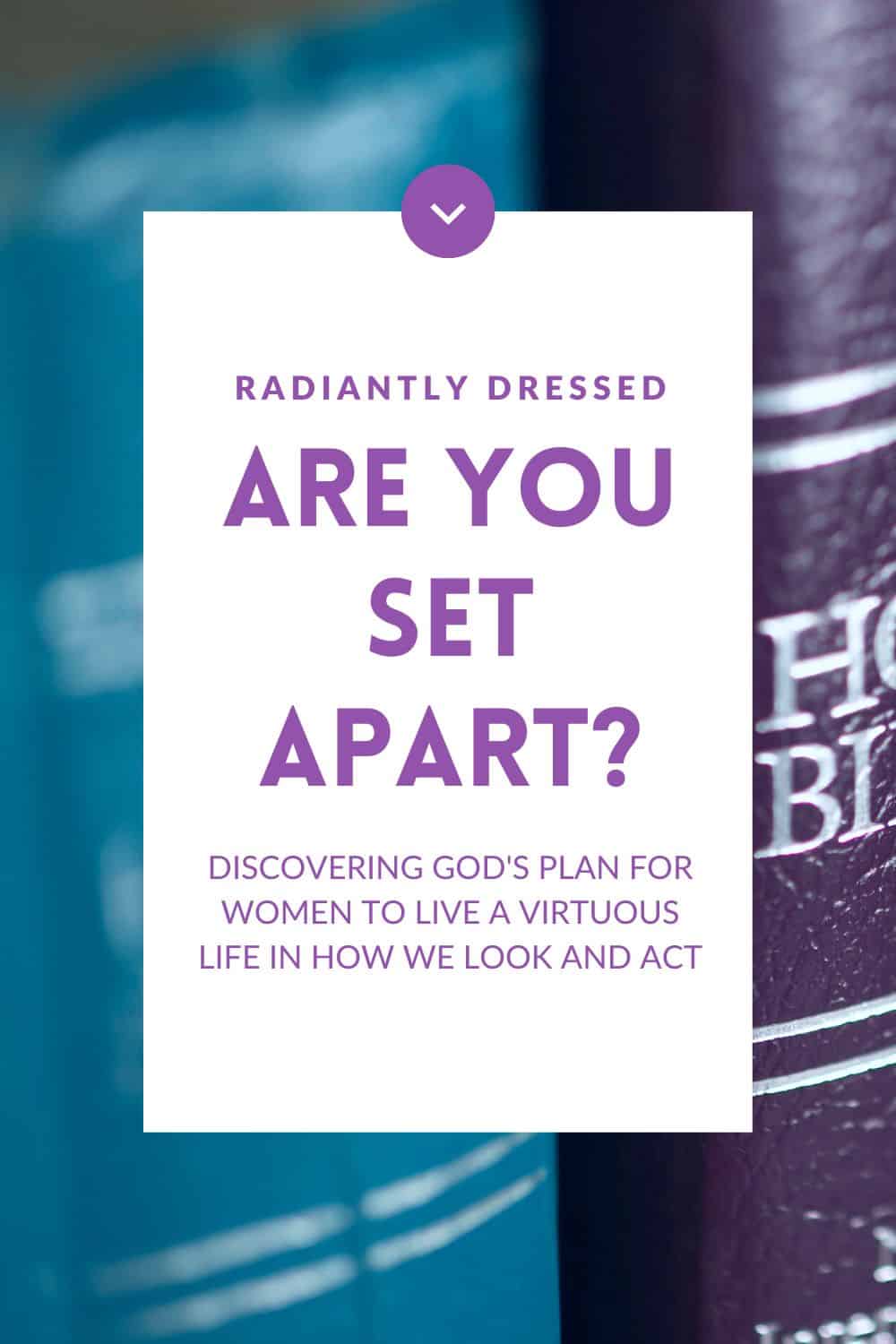 Set Apart for God: Leading a Virtuous Life - Radiantly Dressed